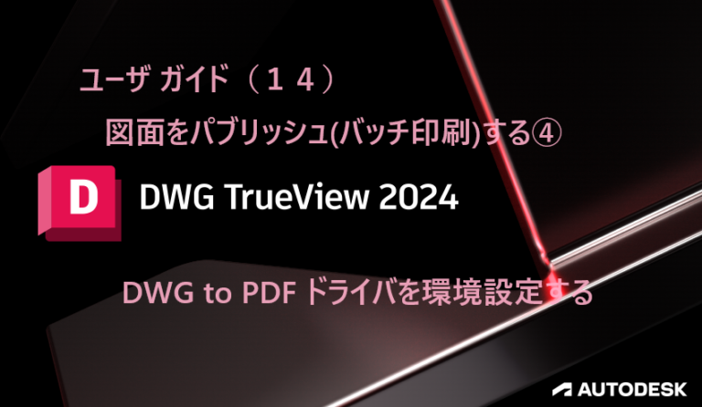 DWG TrueView ユーザ ガイド（14）図面をパブリッシュ(バッチ印刷)する④DWG to PDF ドライバを環境設定する | 電子納品サポート